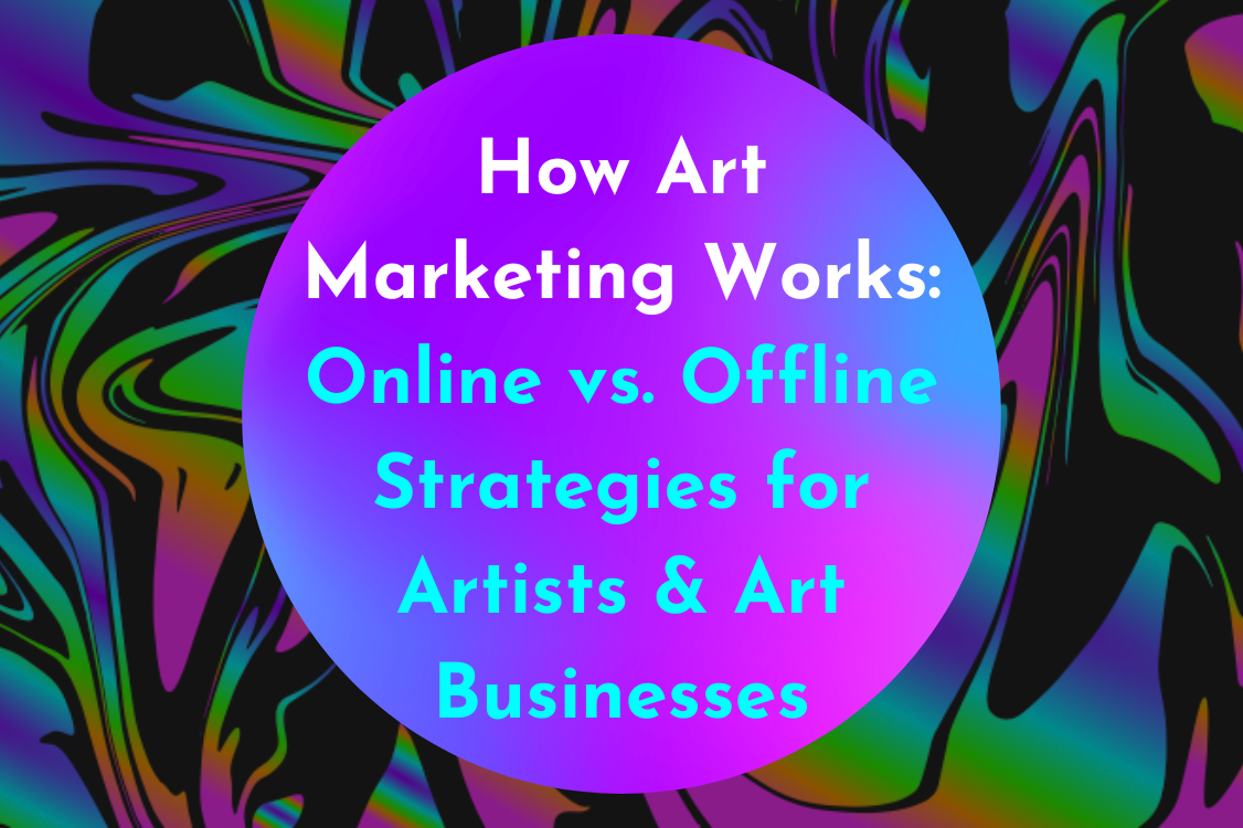 How Art Marketing Works: Online vs. Offline Strategies for Artists ...