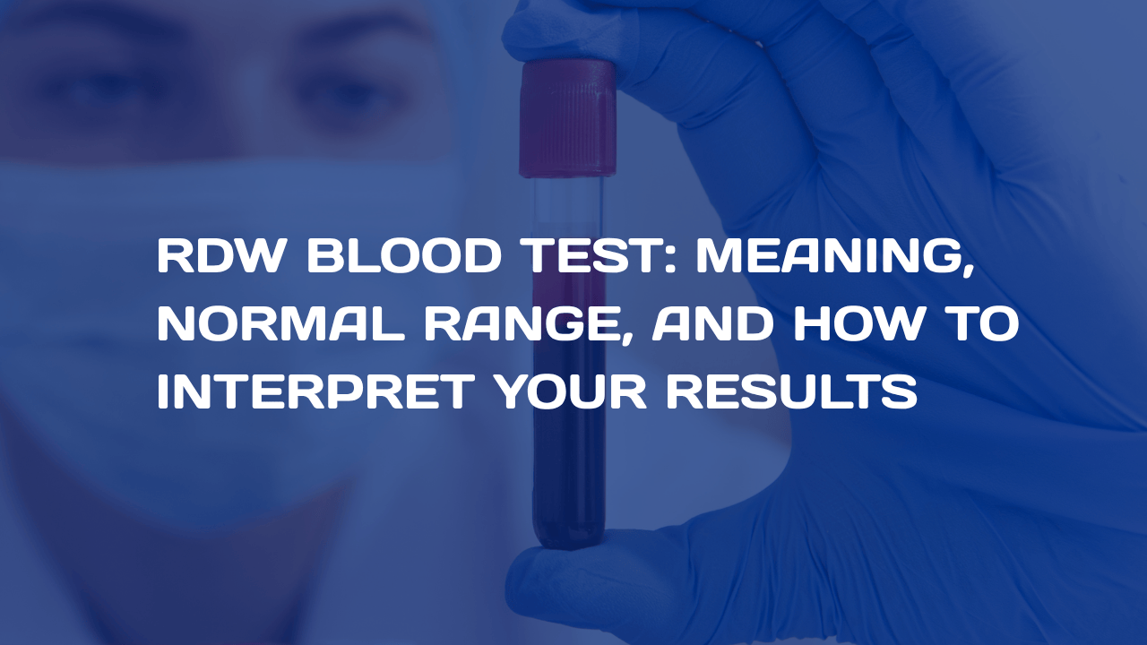 RDW Blood Test: Meaning, Normal Range, and How to Interpret Your Results
