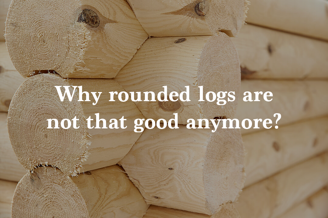 Glulam Engineered log vs. Rounded Logs: Why rounded logs are not that good anymore.